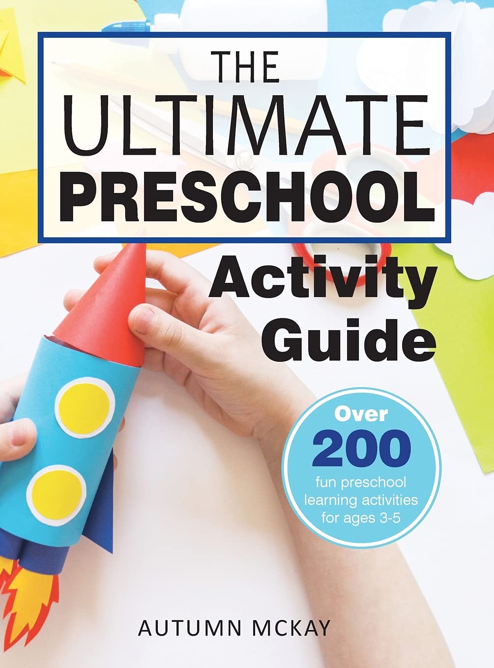The Ultimate Preschool Activity Guide: Over 200 Fun Preschool Learning ...