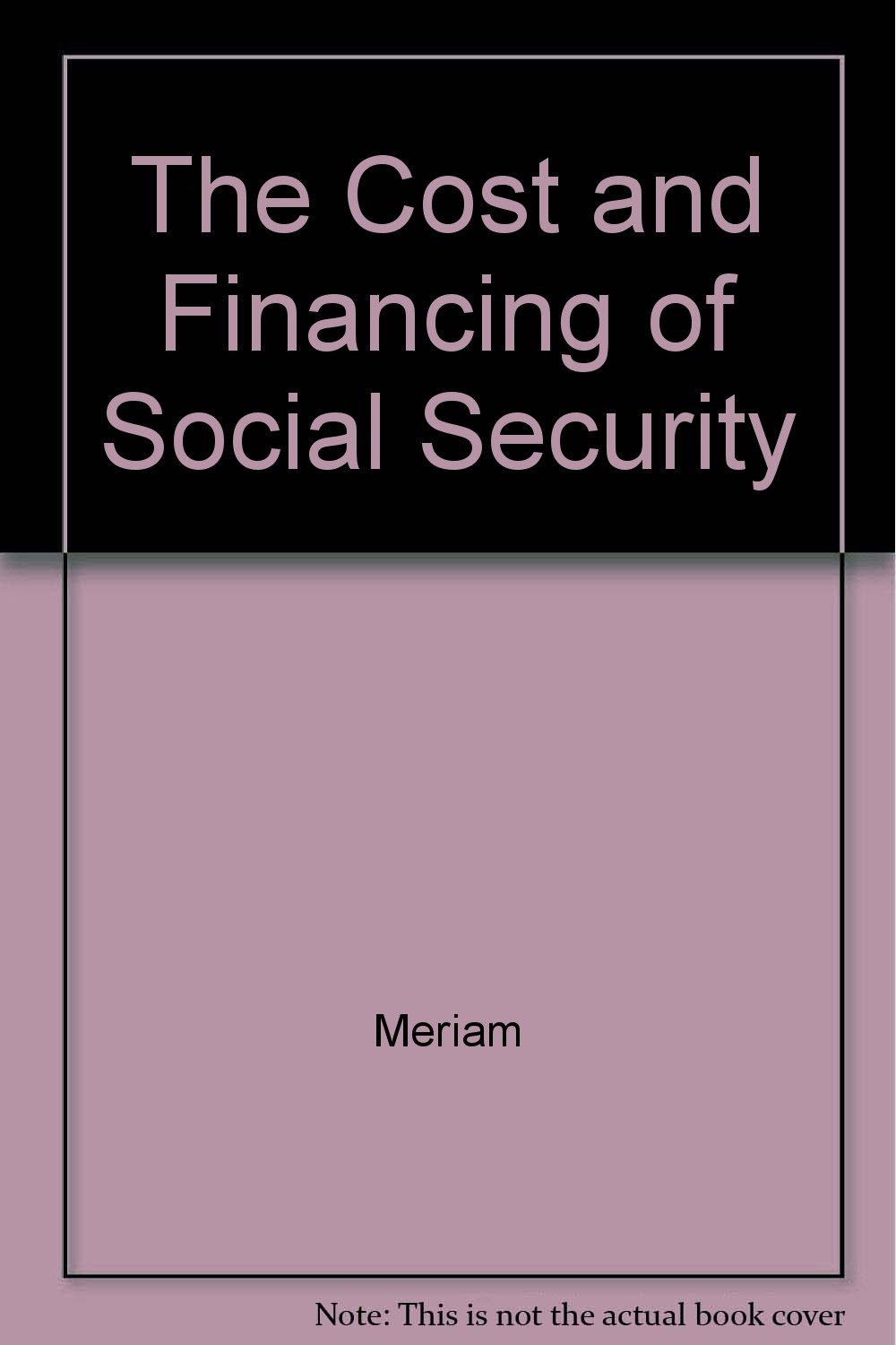 The Cost and Financing of Social Security: Meriam, Lewis; Schlotterbeck ...