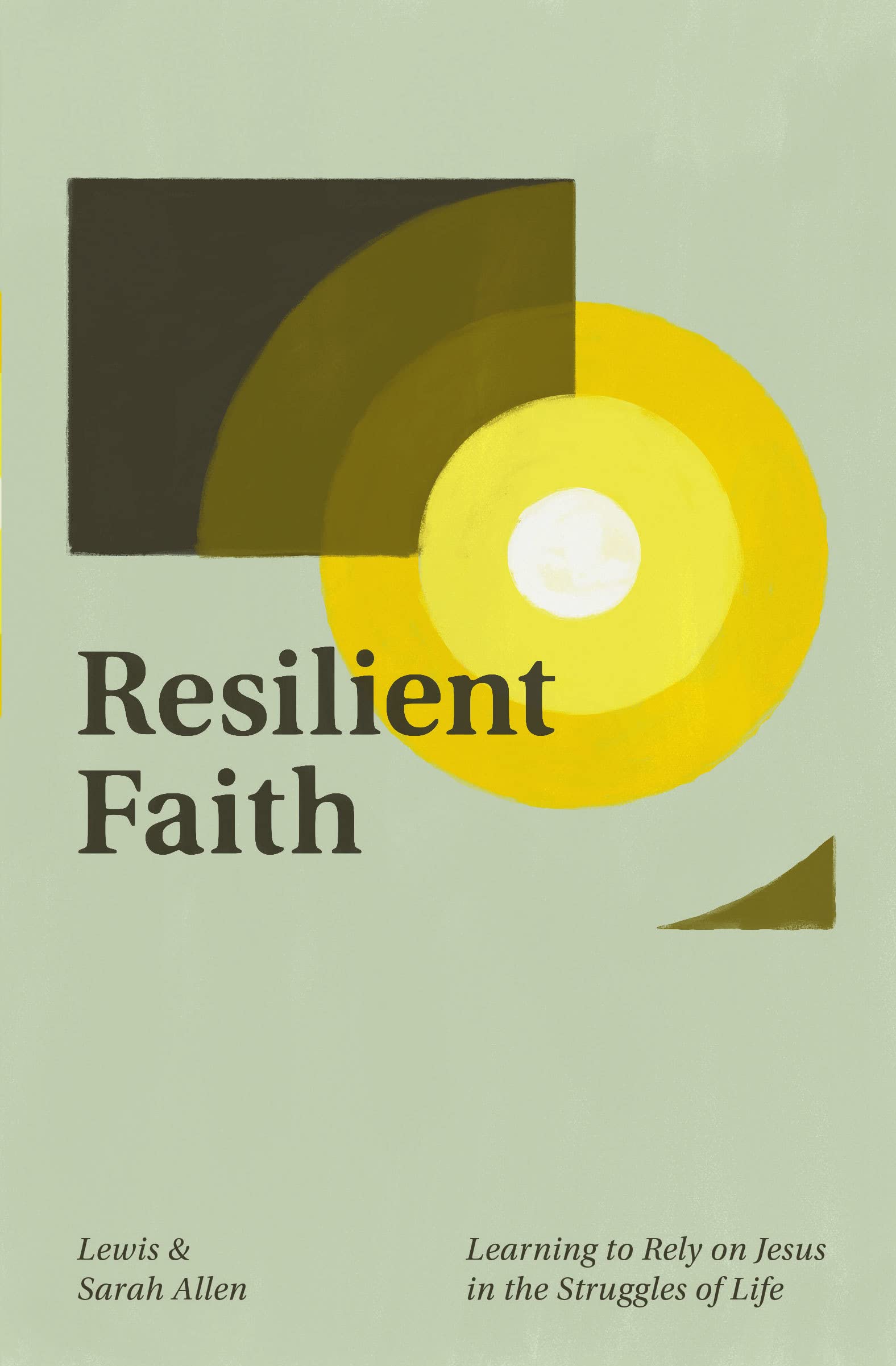 Resilient Faith: Learning to Rely on Jesus in the Struggles of Life ...
