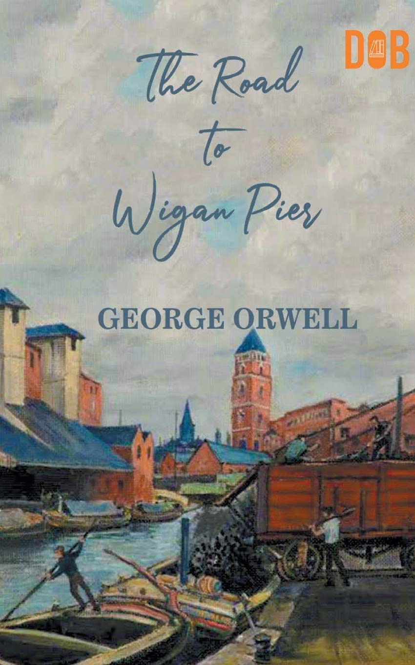 The Road to Wigan Pier: Orwell, George: 9789389847208: Amazon.com: Books