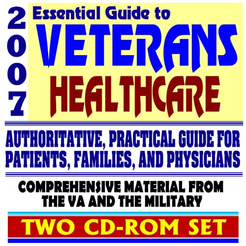 2007 Essential Guide to Veterans Healthcare - Authoritative, Practical ...