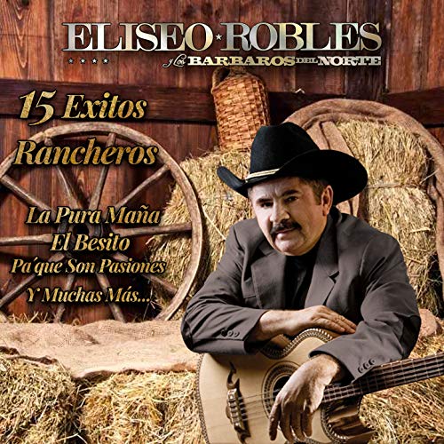 Play 15 Exitos Rancheros by Eliseo Robles y Los Bárbaros del Norte on ...