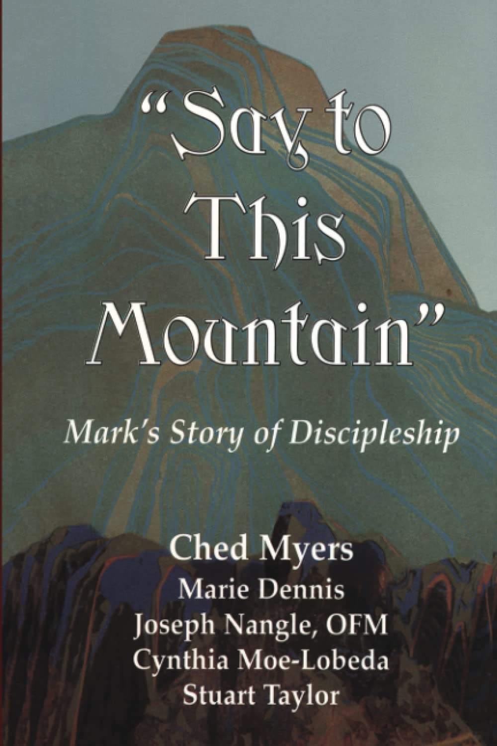 "Say to This Mountain" Mark's Story of Discipleship: Ched Myers, Joseph ...
