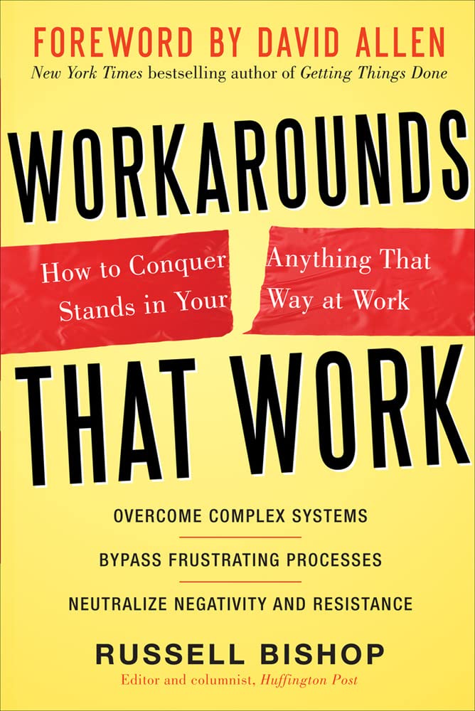 Workarounds That Work: How to Conquer Anything That Stands in Your Way ...
