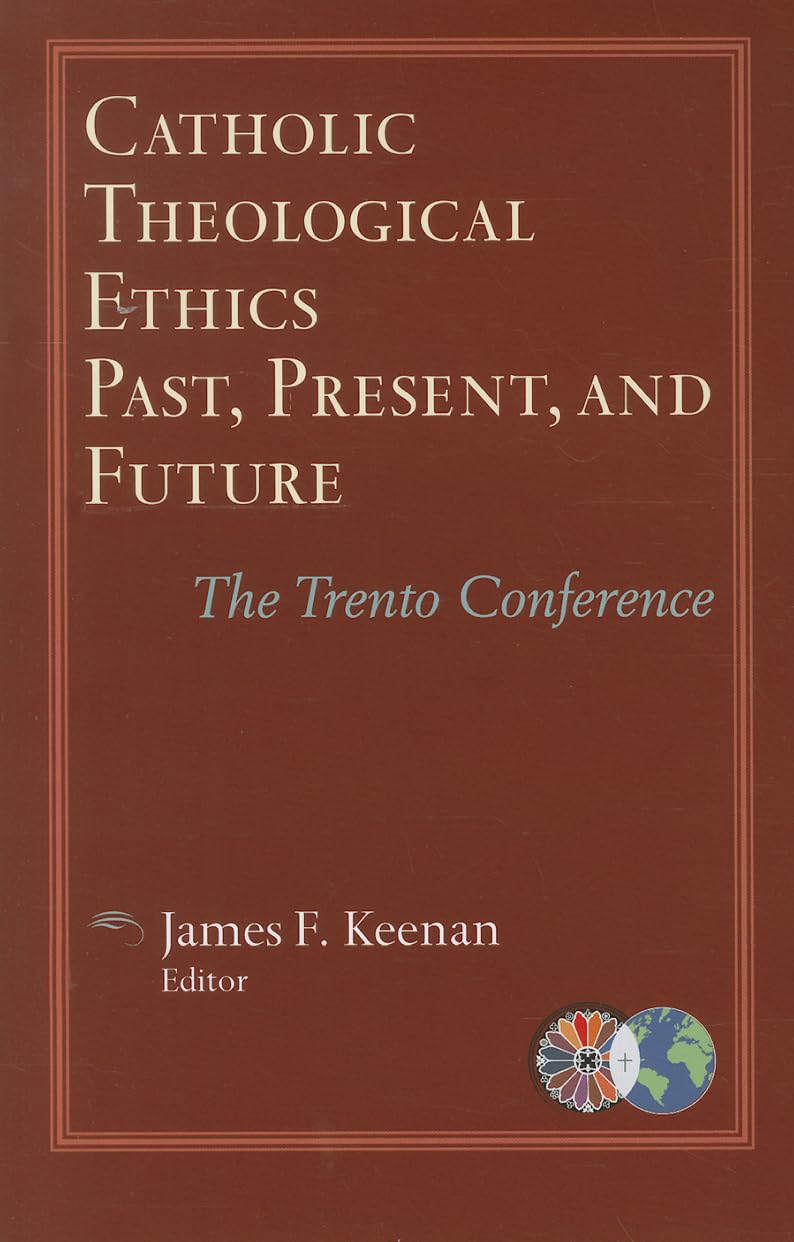 Catholic Theological Ethics, Past, Present, and Future: The Trento ...