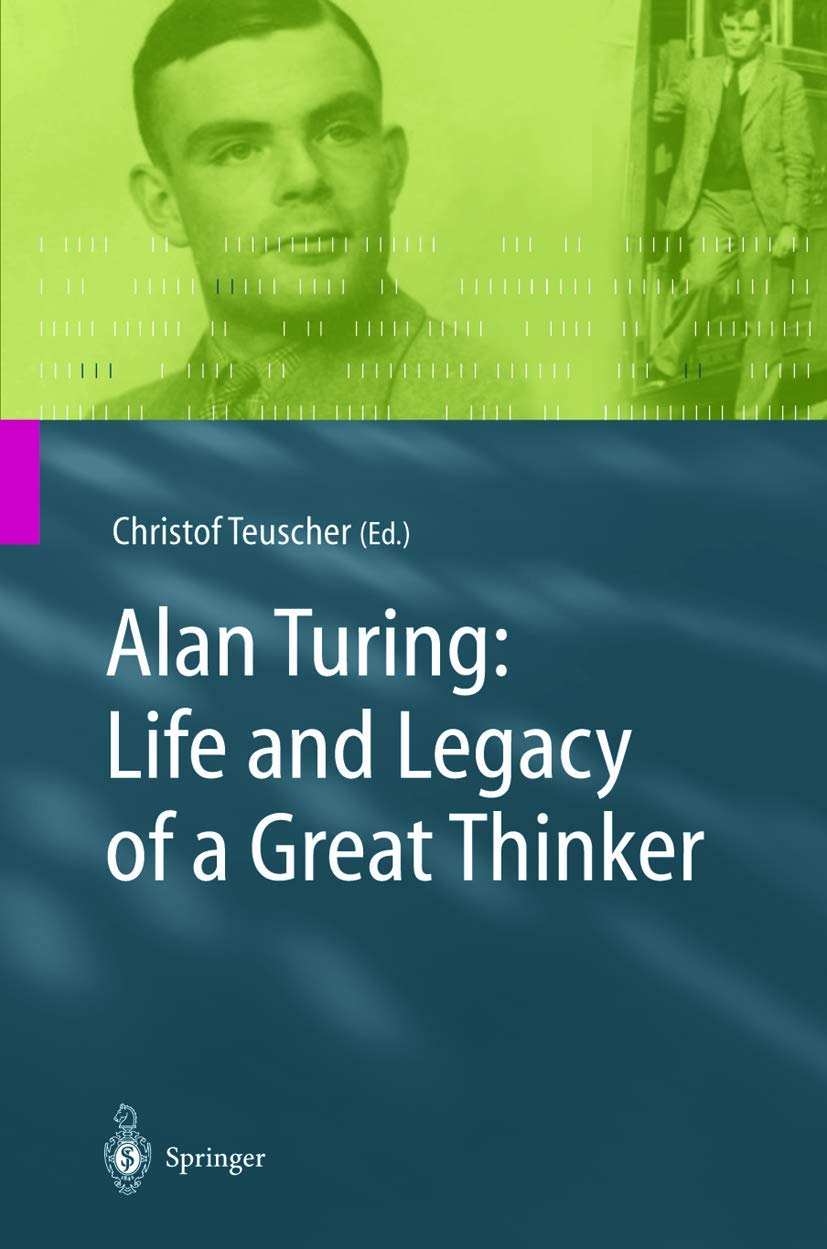Alan Turing: Life and Legacy of a Great Thinker: Teuscher, Christof ...