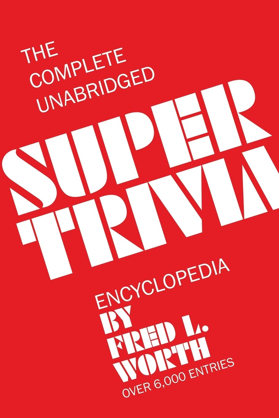 The Complete Unabridged Super Trivia Encyclopedia: Worth, Fred L ...