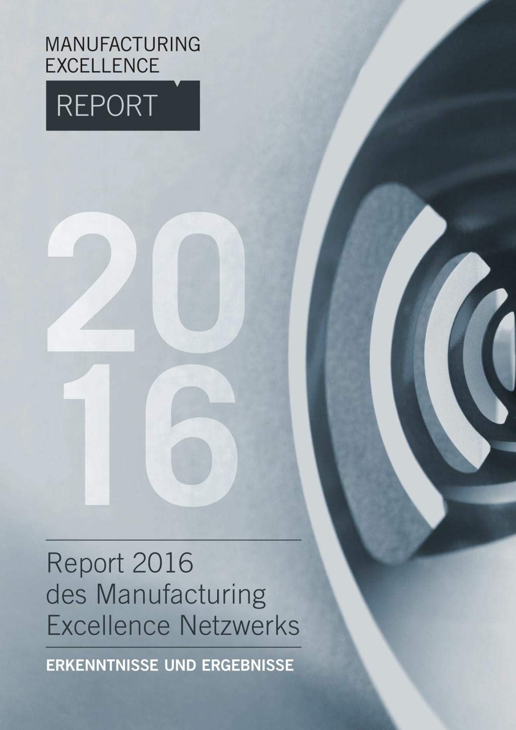 Manufacturing Excellence Report 2016 - Erkenntnisse und Ergebnisse ...