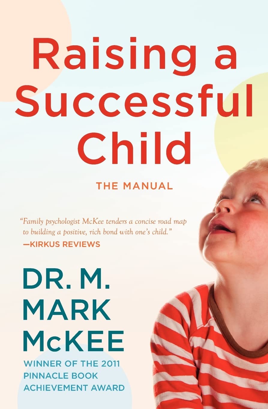 Raising A Successful Child (The Manual): McKee, Dr. M. Mark, Smutny, Dr ...
