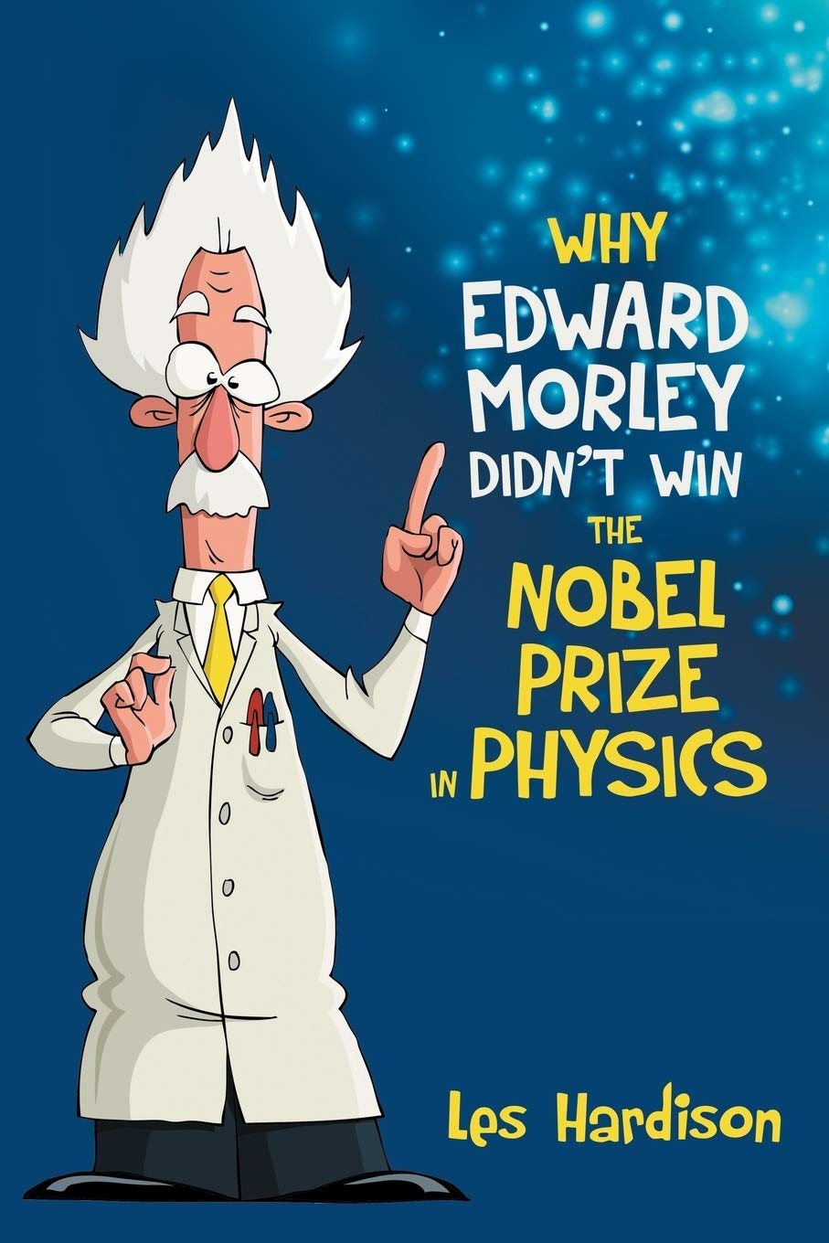 Why Edward Morley Didn't Win the Nobel Prize in Physics: Hardison, Les ...