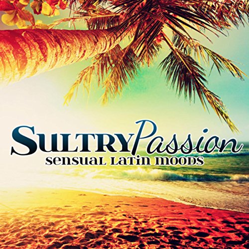 Play Sultry Passion (Sensual Latin Moods) by VARIOUS ARTISTS on Amazon ...