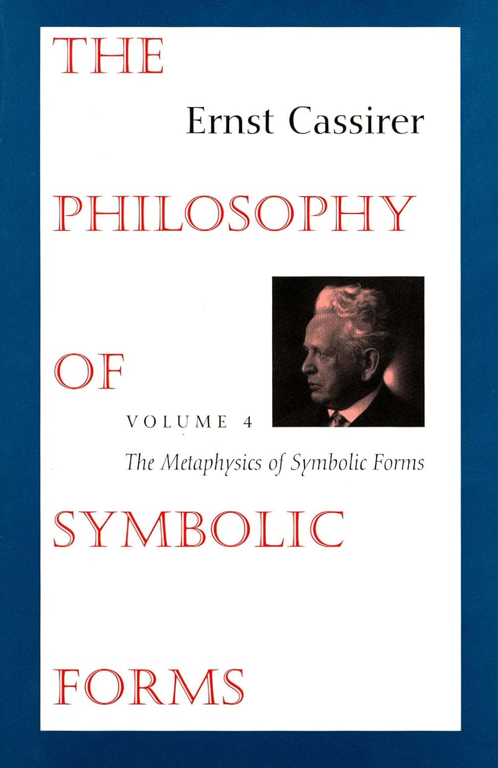 The Philosophy of Symbolic Forms: Volume 4: The Metaphysics of Symbolic ...
