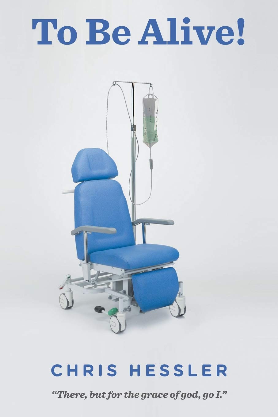 To Be Alive!: There, but for the grace of God, go I: Hessler, Chris ...