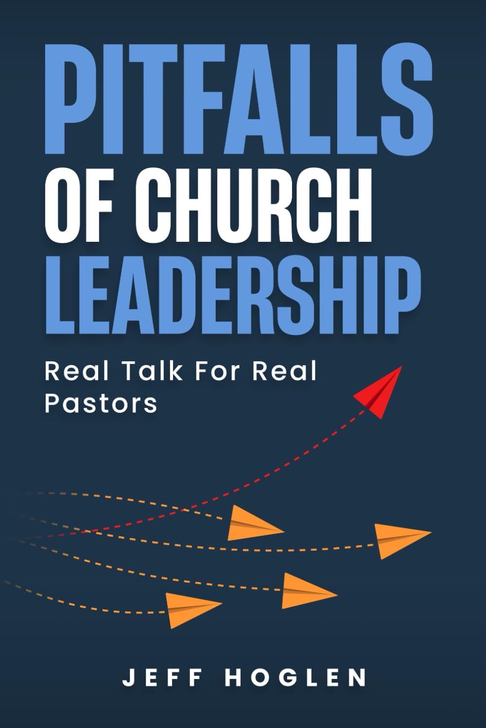 Pitfalls of Church Leadership: Real Talk For Real Pastors: Hoglen, Jeff ...