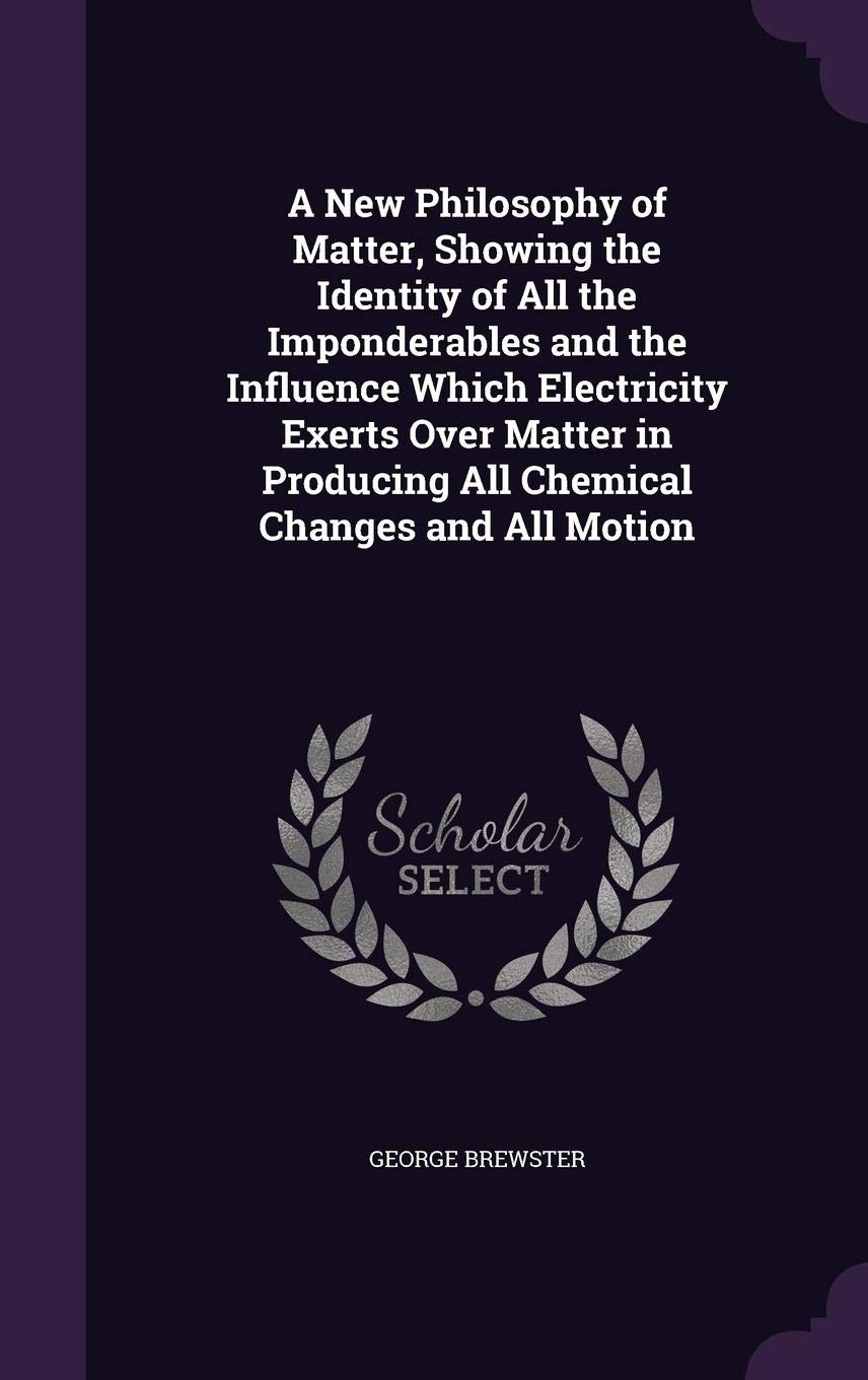 Buy A New Philosophy of Matter, Showing the Identity of All the ...