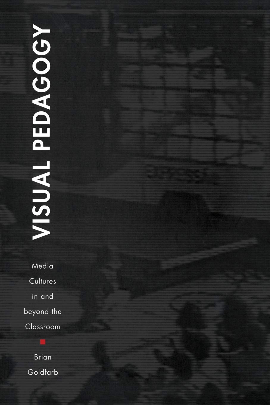 Visual Pedagogy: Media Cultures in and Beyond the Classroom: Goldfarb ...