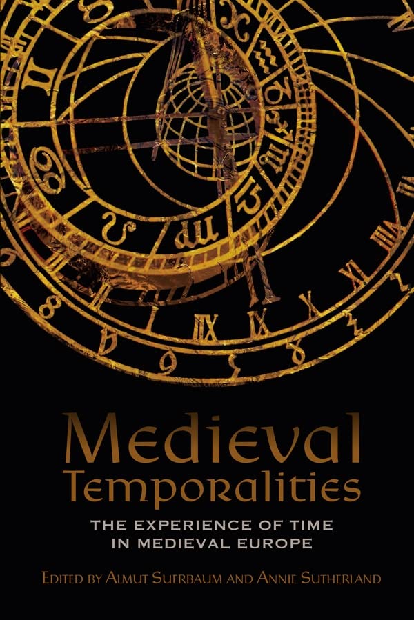Medieval Temporalities: The Experience of Time in Medieval Europe ...