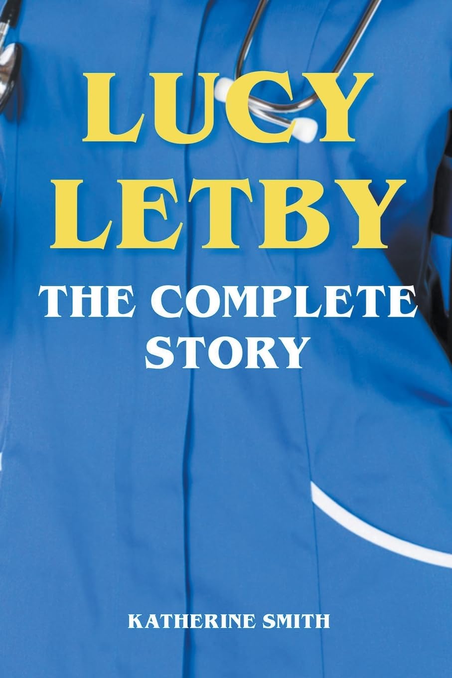 Lucy Letby - The Complete Story: Amazon.co.uk: Smith, Katherine: 9798223915812: Books