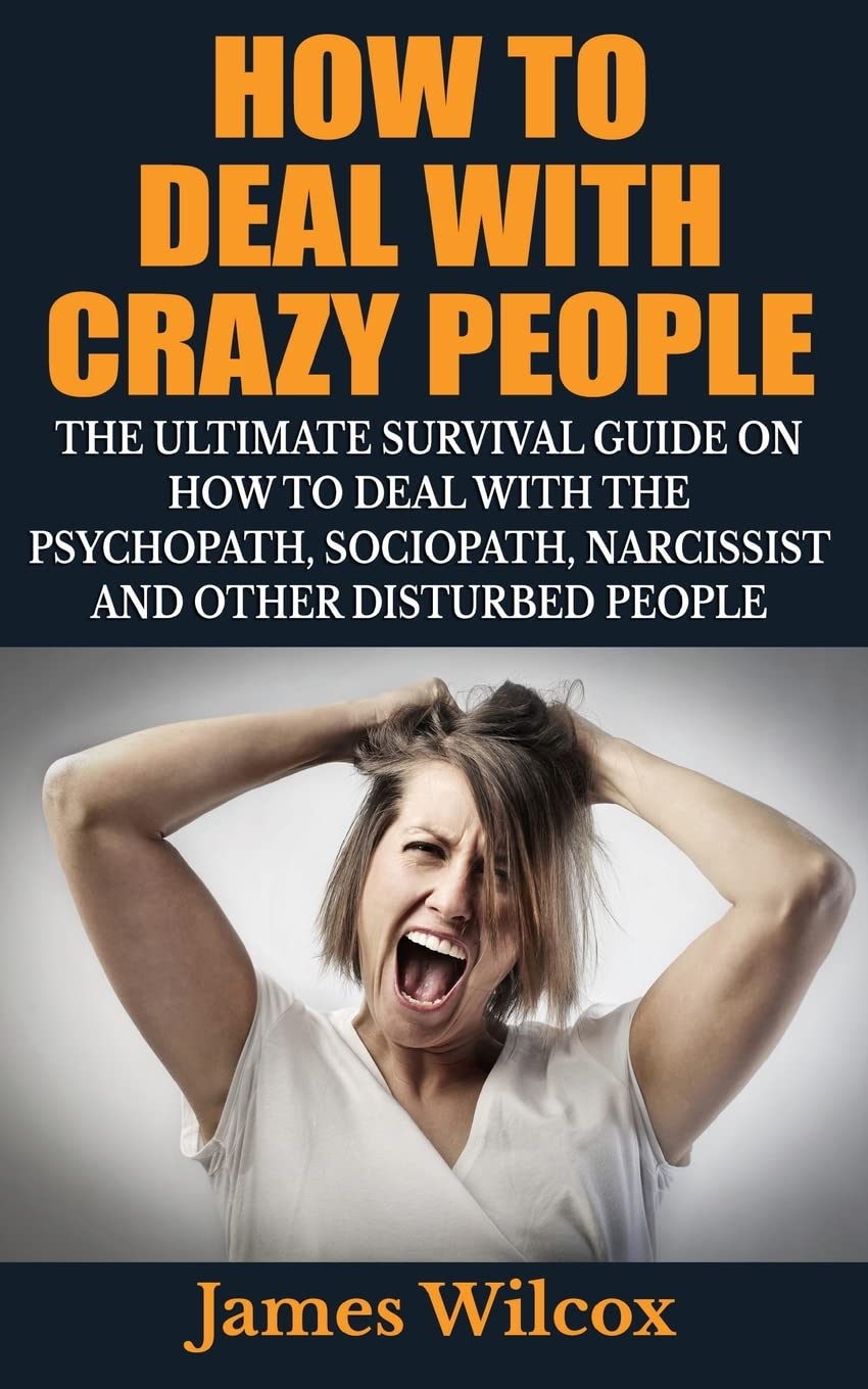 How To Deal With Crazy People: The Ultimate Survival Guide On How To ...