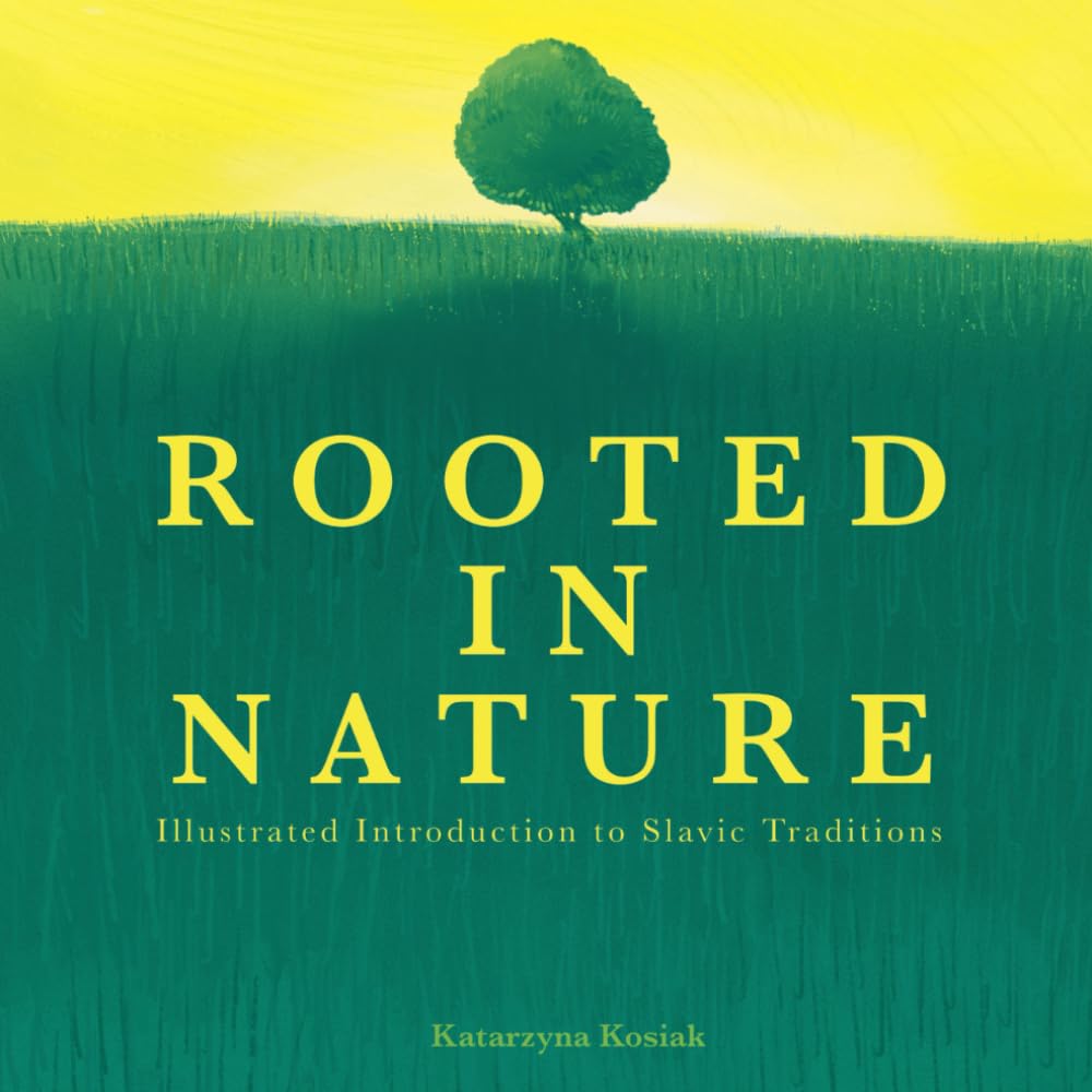 Rooted in Nature: Illustrated Introduction to Slavic Traditions: Kosiak ...
