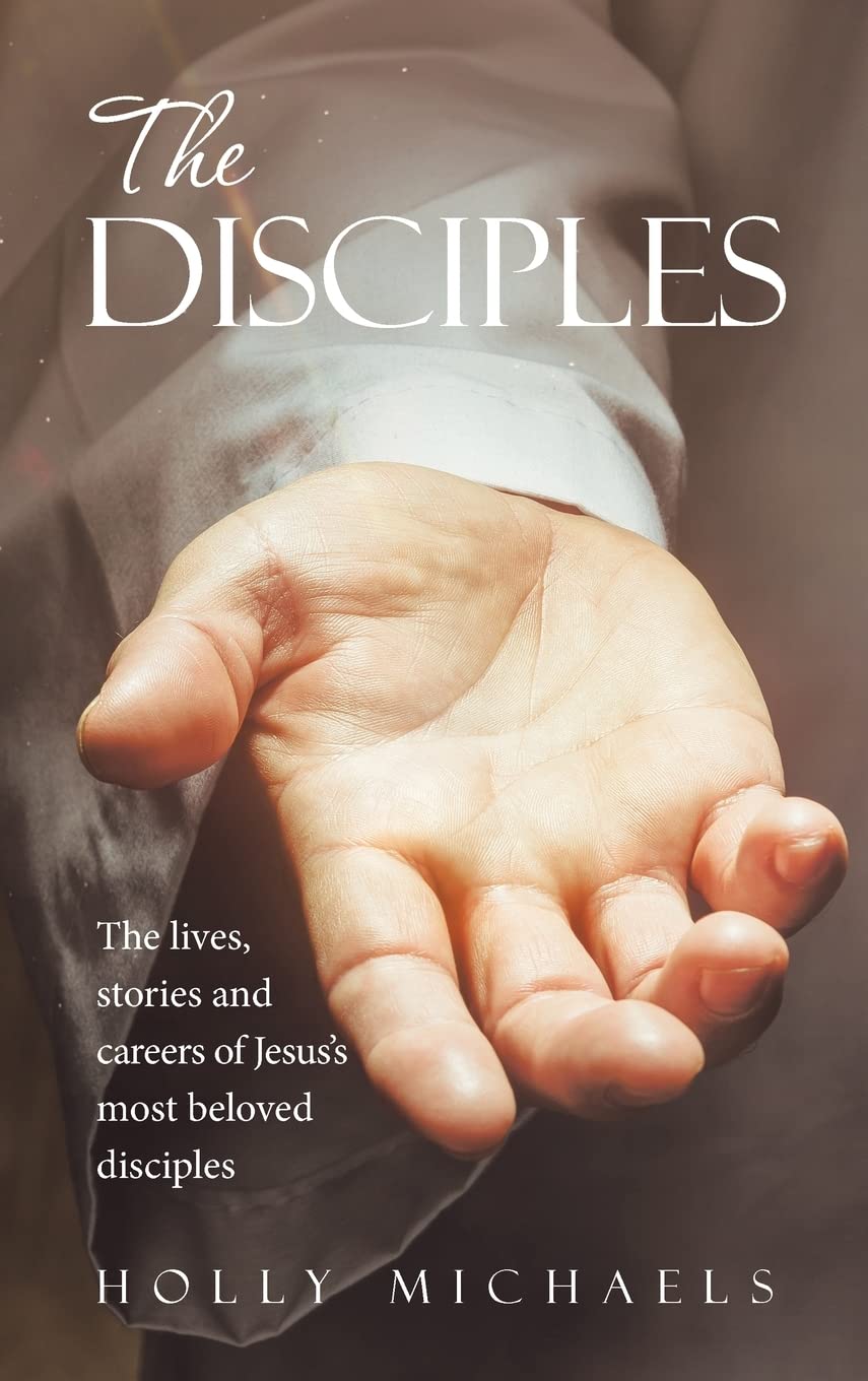The Disciples: The lives, stories and careers of Jesus's most beloved ...