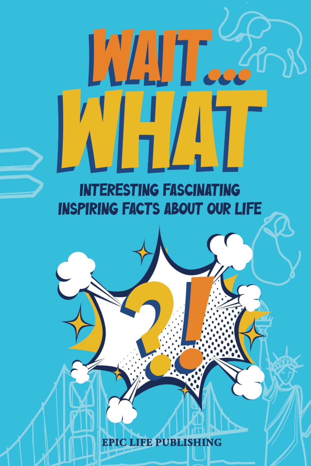 Amazon.com: Wait… What?!: Interesting, Fascinating, and Inspiring Facts ...