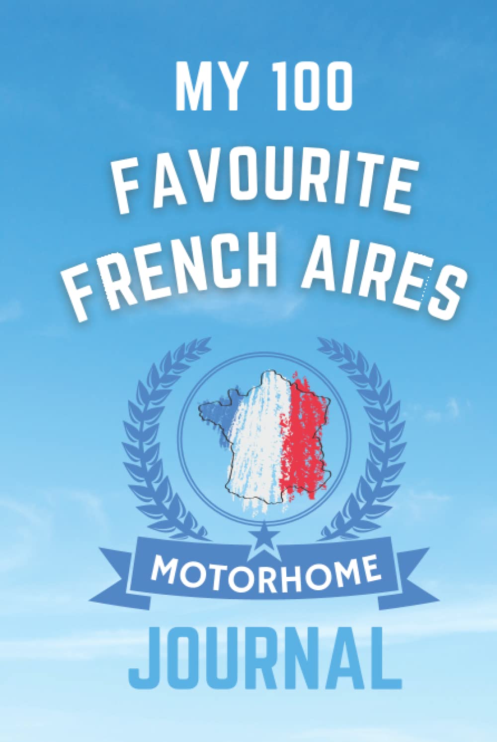 Buy My 100 Favourite French Aires Motorhome Journal - The Must Have ...