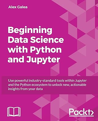 Beginning Data Science with Python and Jupyter: Use powerful tools to unlock actionable insights ...