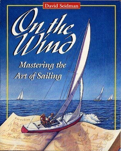 On the Wind: Mastering the Art of Sailing: Seidman, David ...