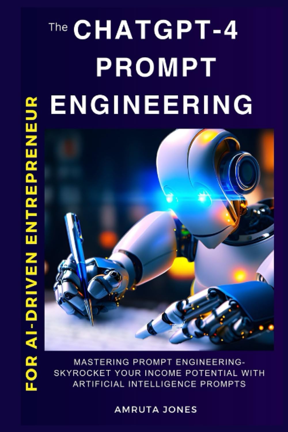 The ChatGPT-4 Prompt Engineering: Mastering Prompt Engineering- Skyrocket Your Income Potential ...