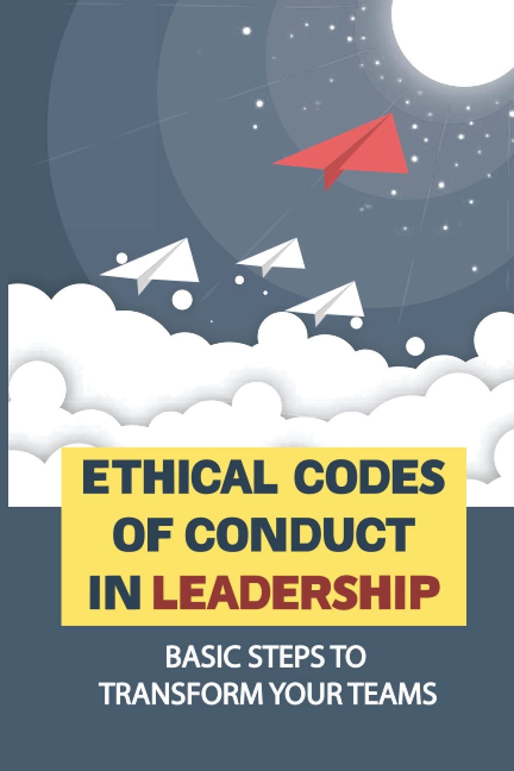 Ethical Codes Of Conduct In Leadership Basic Steps To Transform ...
