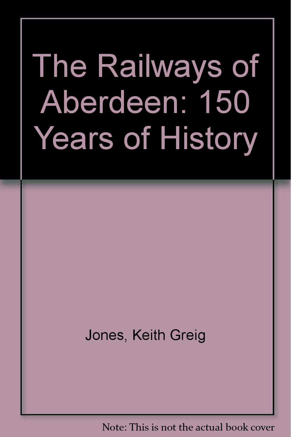 The Railways of Aberdeen: 150 Years of History: Amazon.co.uk: Jones ...