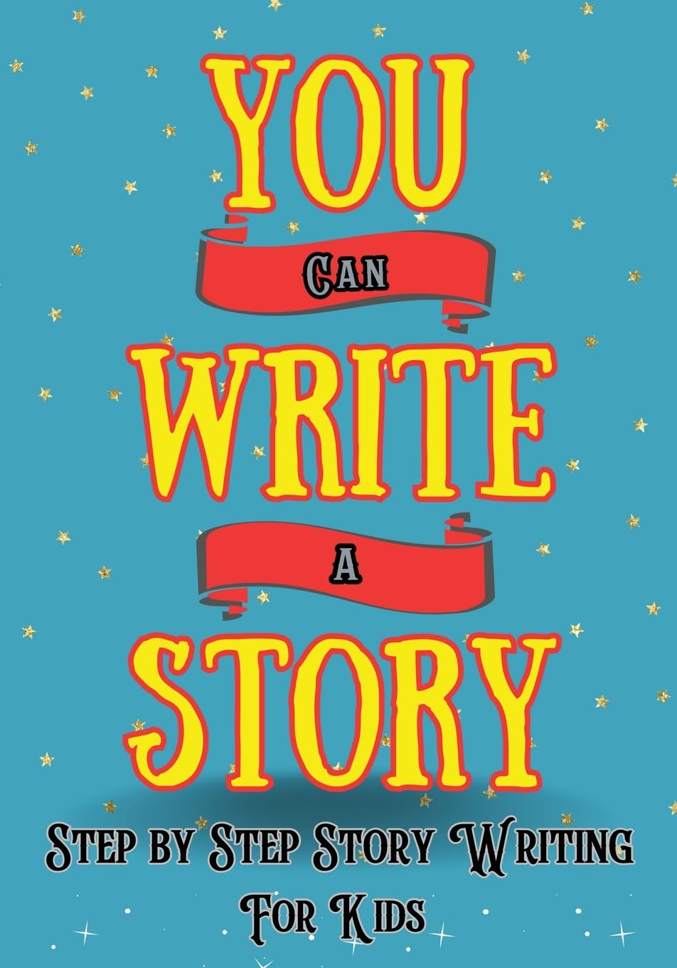You Can Write A Story: Step by Step Story Writing for Kids: Writing ...