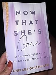 Now That She's Gone: A Daughter's Reflections on Loss, Love, and a ...