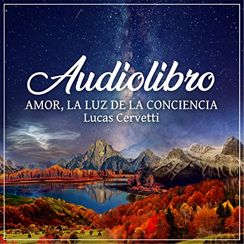 Écouter Amor, La Luz de la Conciencia (Audiolibro) de Lucas Cervetti ...