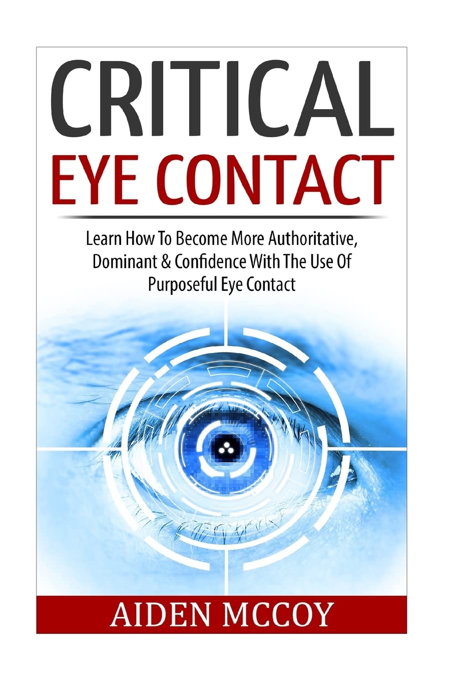 Critical Eye Contact: Learn How To Become More Authoritative, Dominant ...