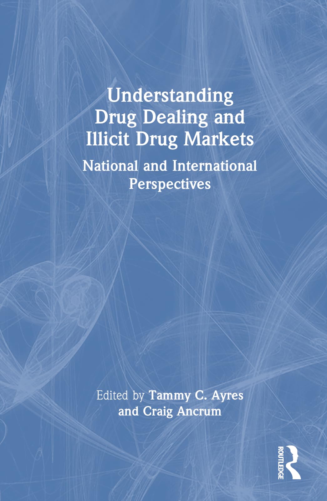 Understanding Drug Dealing and Illicit Drug Markets: Ayres, Tammy C ...