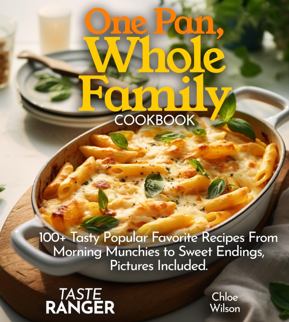 One Pan, Whole Family Cookbook: 100+ Tasty Popular Favorite Recipes ...