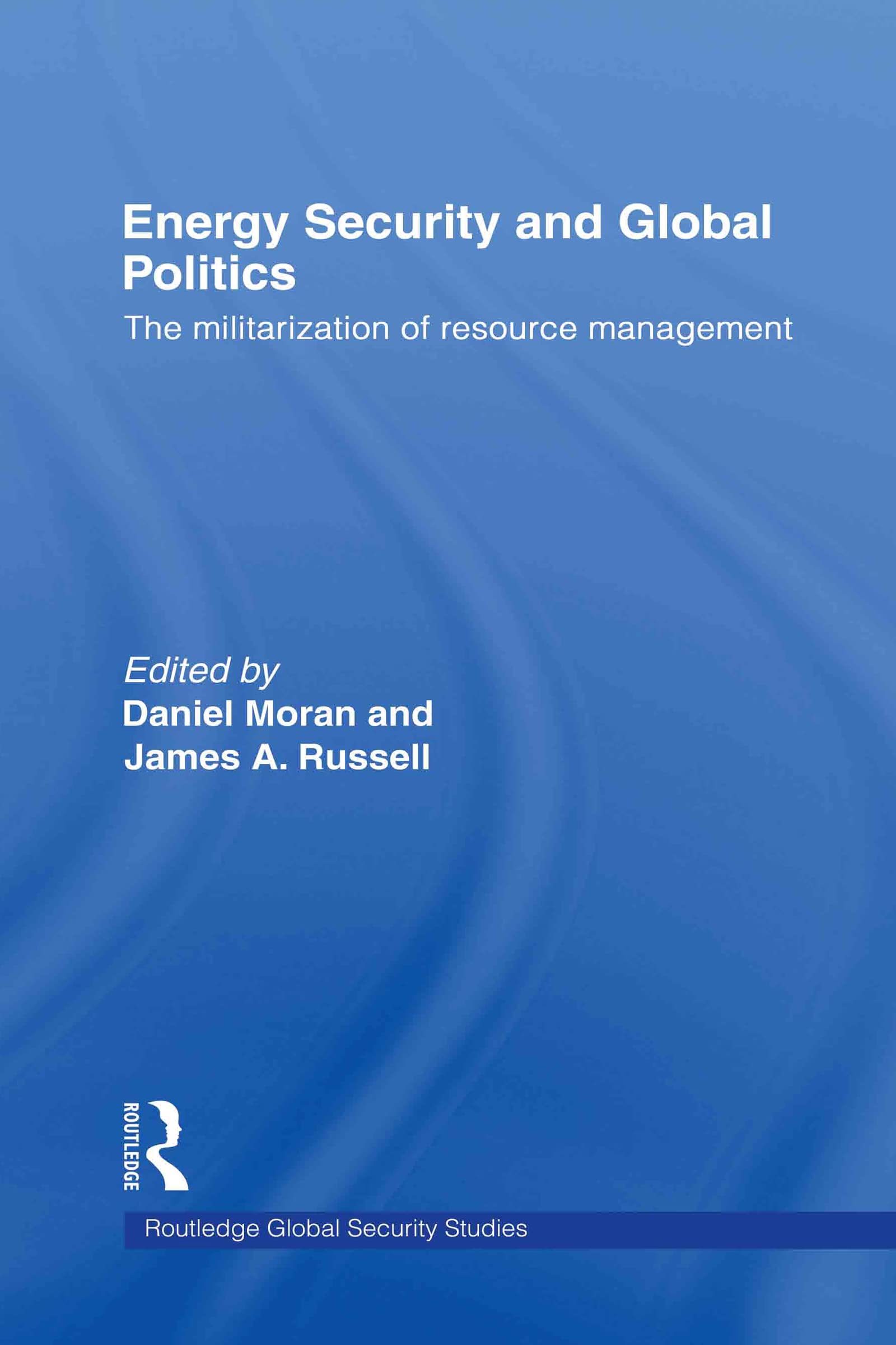 Energy Security and Global Politics: The Militarization of Resource ...