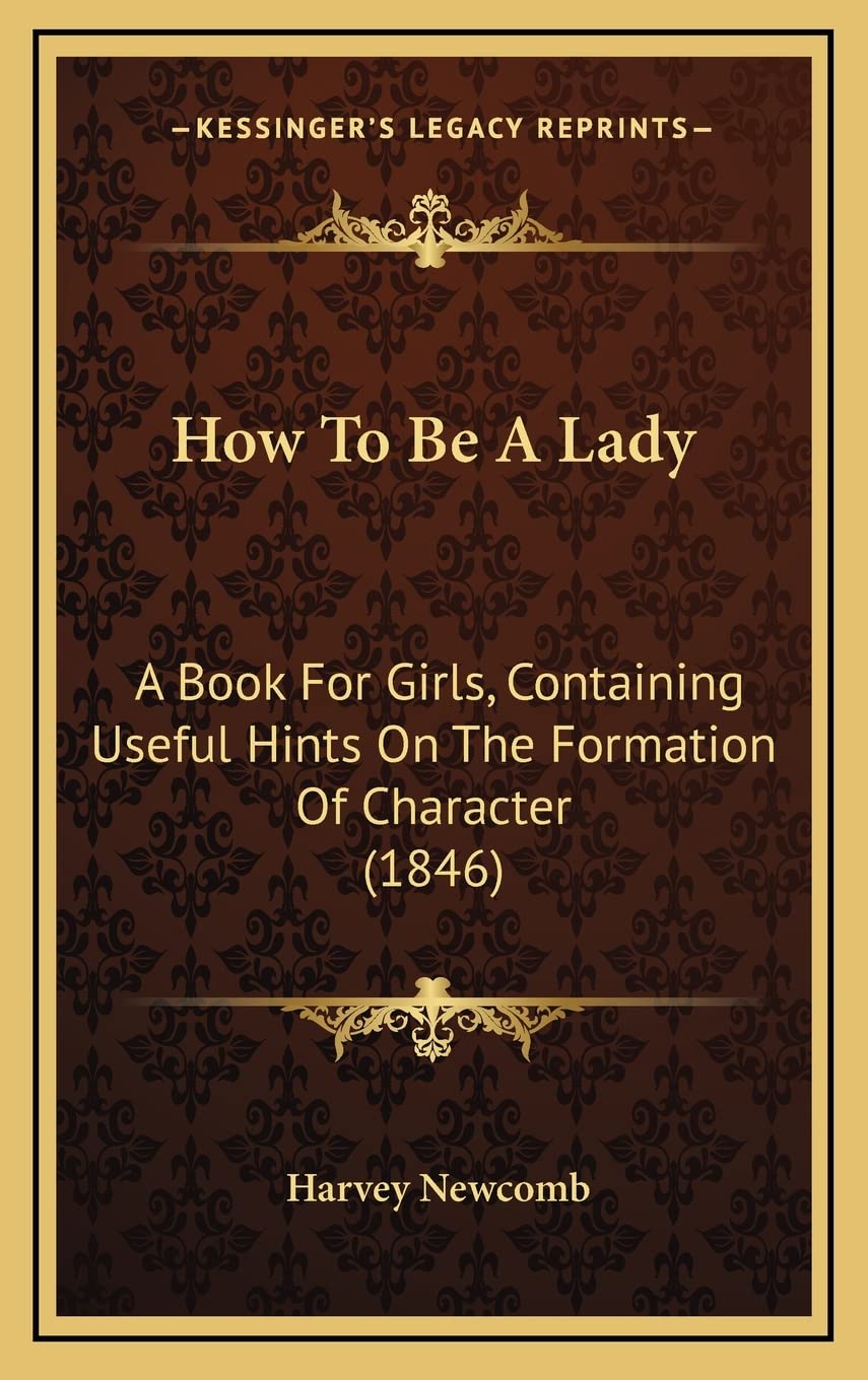 How To Be A Lady: A Book For Girls, Containing Useful Hints On The ...