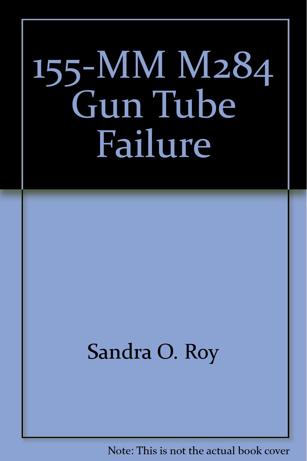155-MM M284 Gun Tube Failure: Sandra O. Roy: Amazon.com: Books