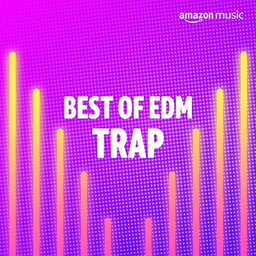 Best of EDM Trap Playlist on Amazon Music Unlimited