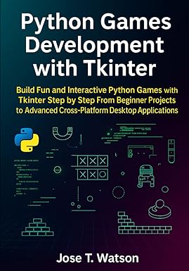 Python Games Development with Tkinter: Build Fun and Interactive Python Games with Tkinter Step ...