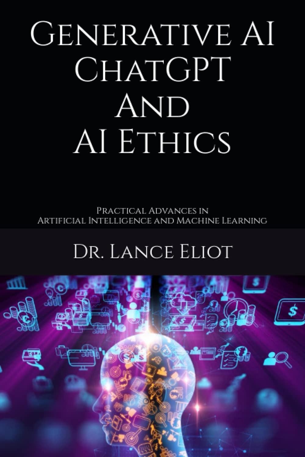 Amazon | Generative AI ChatGPT And AI Ethics: Practical Advances in Artificial Intelligence and ...