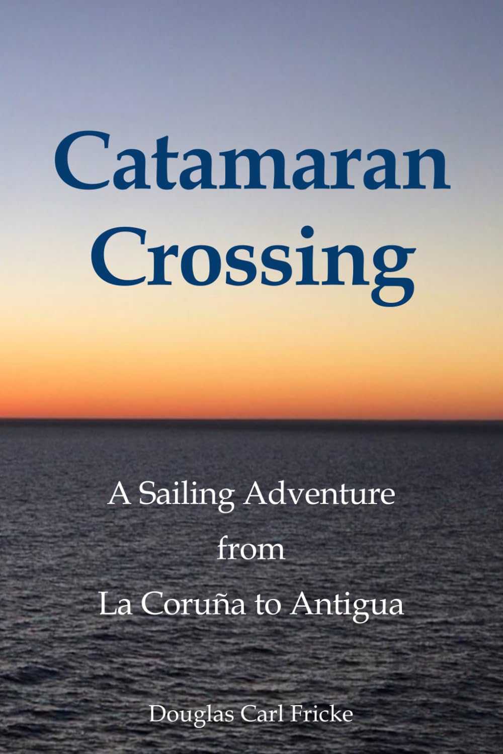 Catamaran Crossing: A Sailing Adventure from La Coruña to Antigua ...