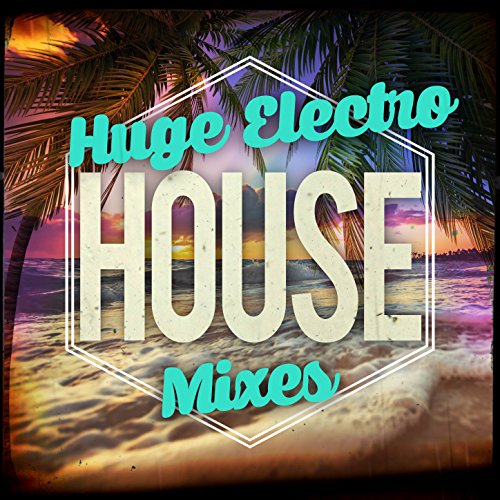 Amazon.co.jp: Huge Electro House Mixes : Electro House DJ: Digital Music