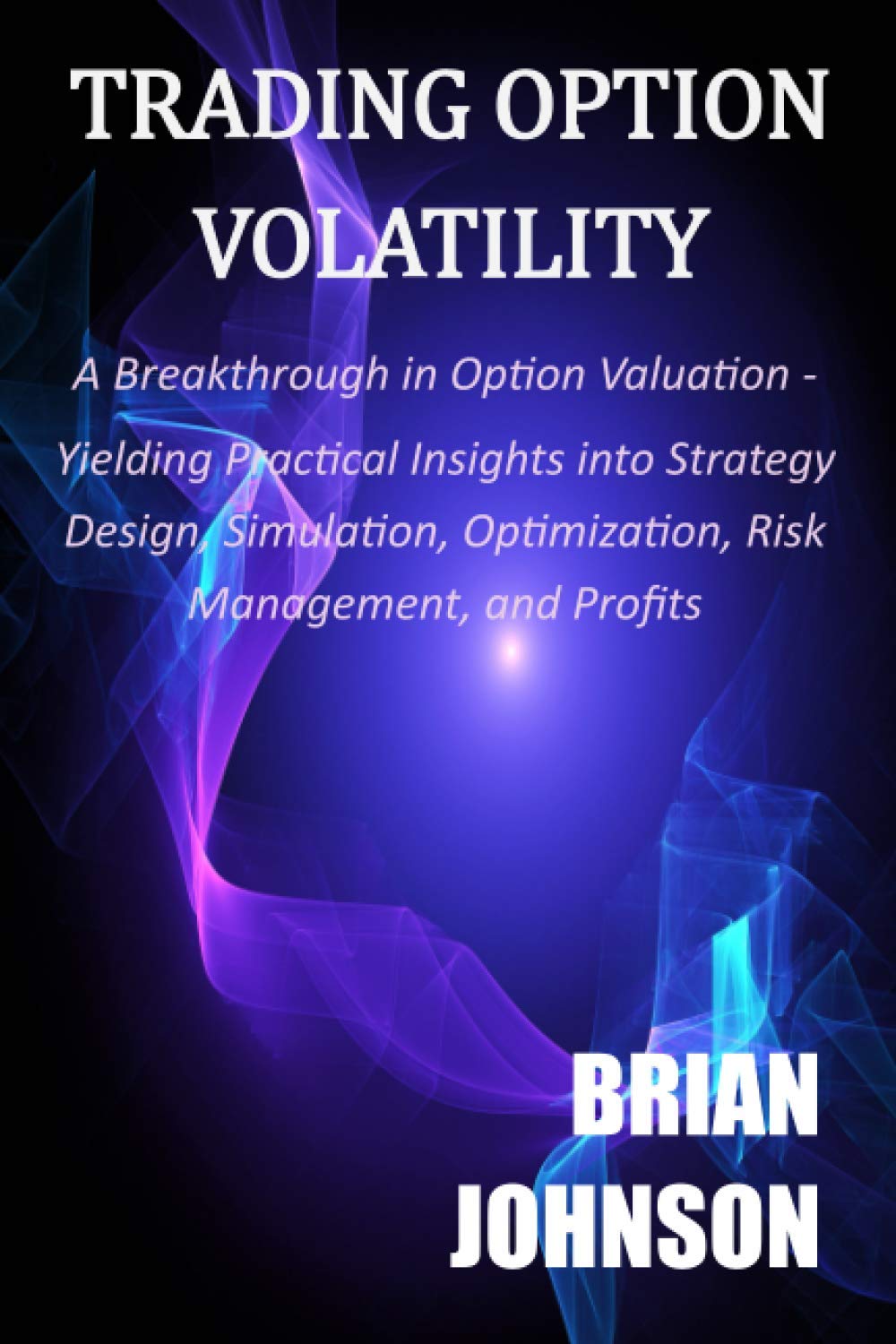 Trading Option Volatility: A Breakthrough in Option Valuation, Yielding ...