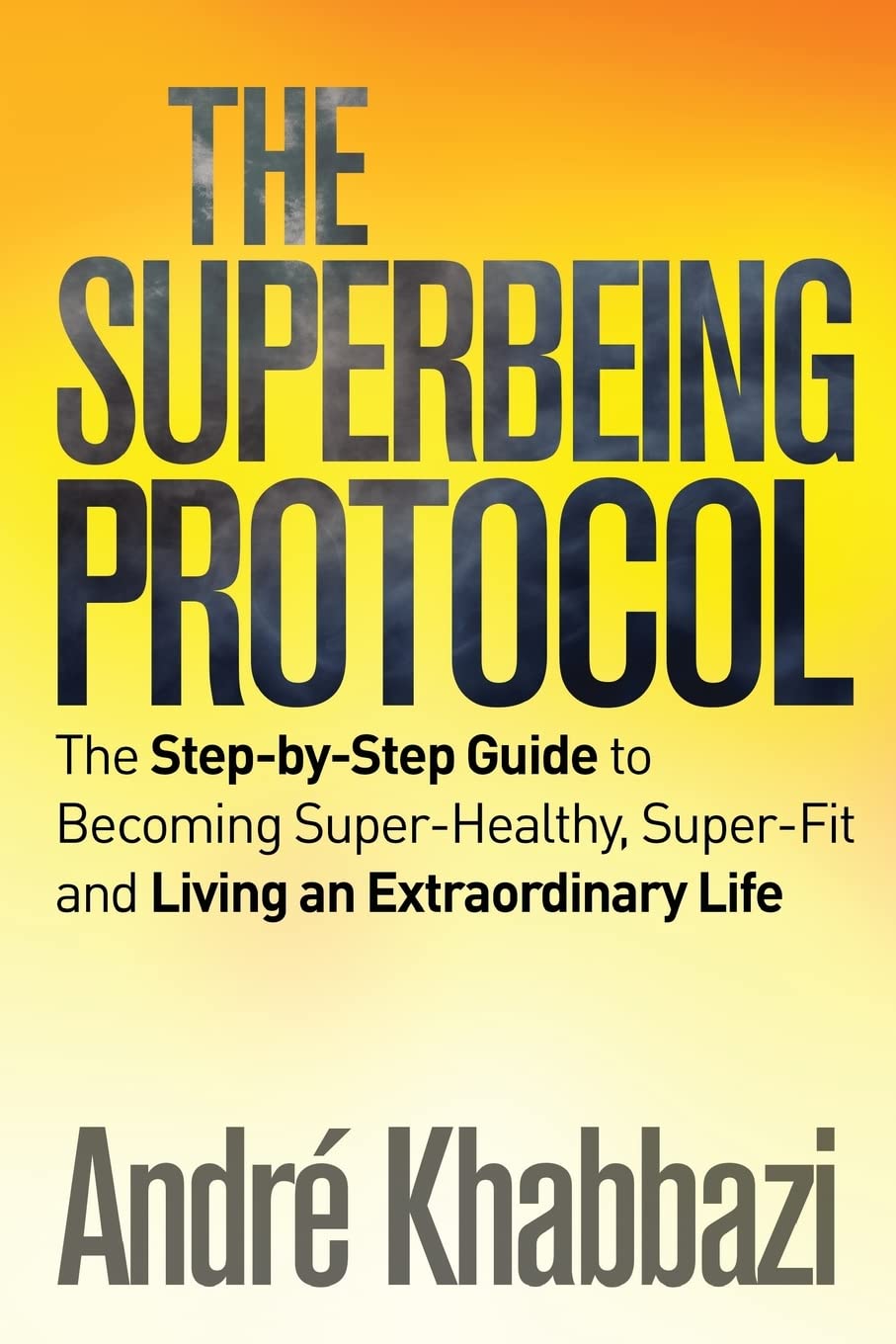 The Superbeing Protocol: A Step-by-Step Guide to Becoming Super-Healthy and Super-Fit and Living ...