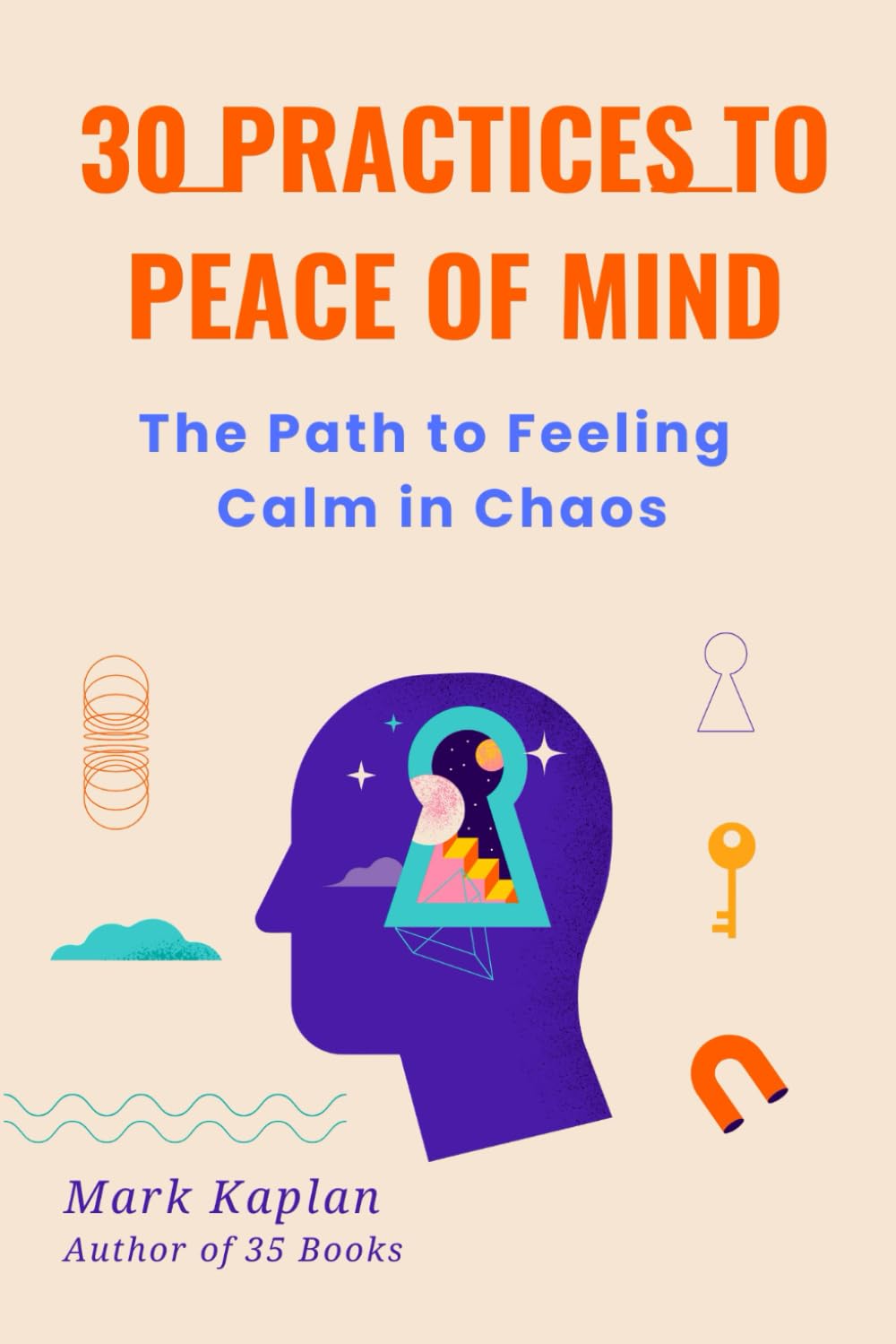 30 Practices to Peace of Mind: The Path to Calm in Chaos: Kaplan CA ...