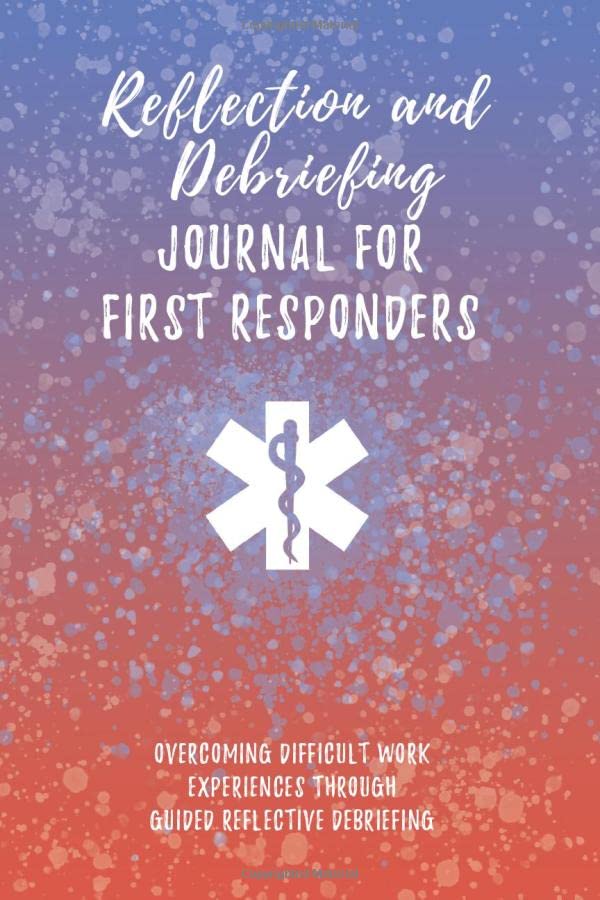 Reflection and Debriefing Journal For First Responders: Overcoming ...